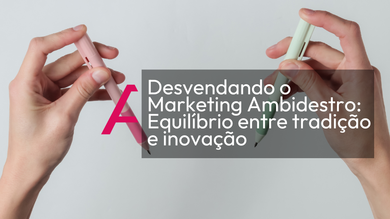 Desvendando o Marketing Ambidestro: Equilíbrio entre tradição e ...
